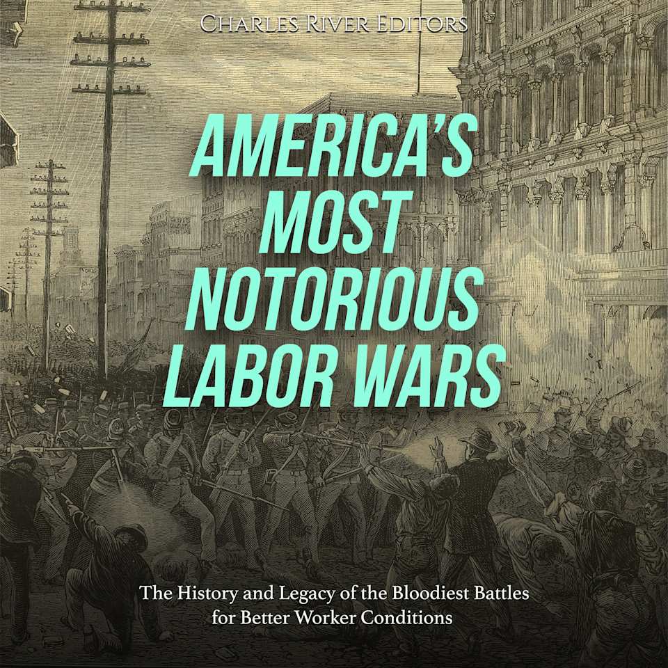 America’s Most Notorious Labor Wars: The History and Legacy of the ...