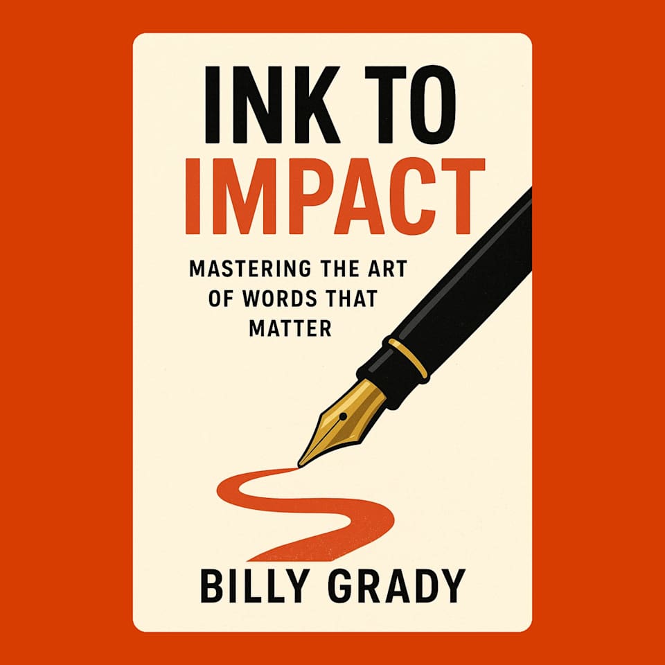 Ink to Impact: Mastering the Art of Words That Matter by Billy Grady ...