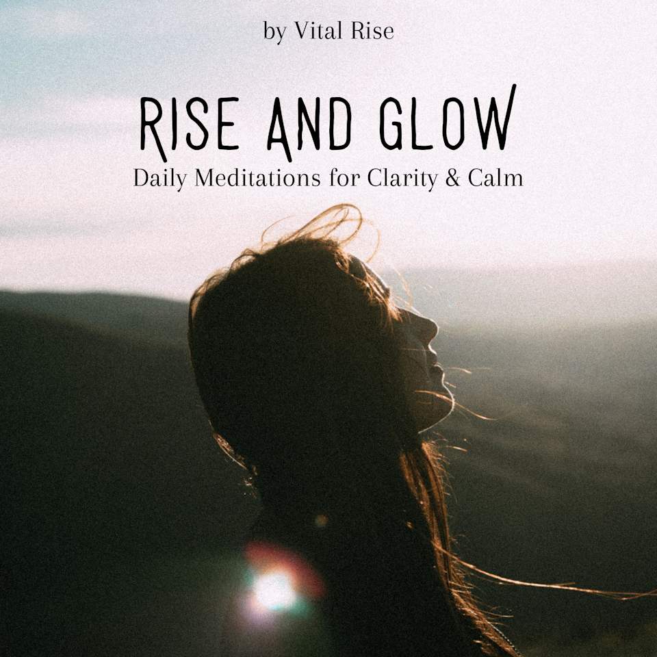 Rise & Glow: Daily Meditations for Clarity & Calm by Vital Rise - Audiobook