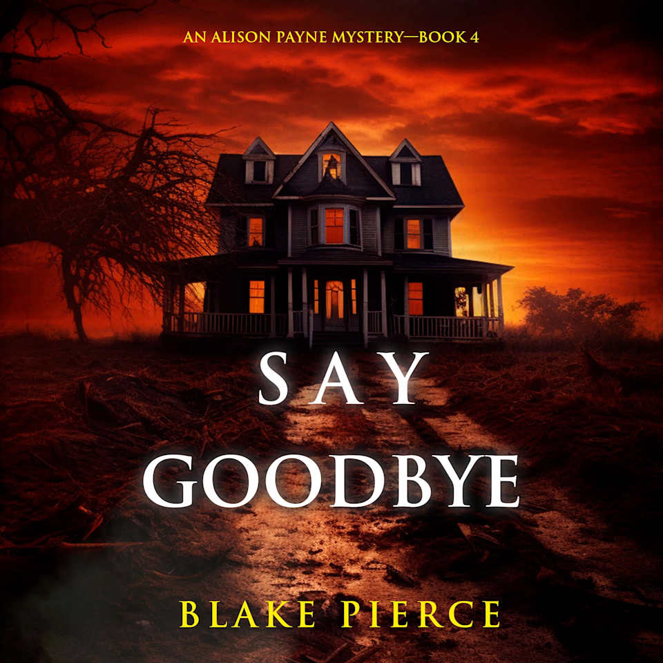 Say Goodbye An Alison Payne Suspense Thriller Book Four By Blake