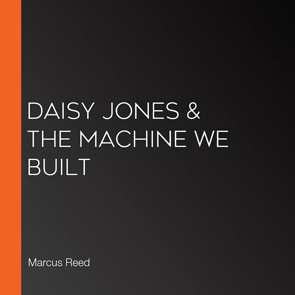 Daisy Jones & The Machine We Built by Marcus Reed - Audiobook