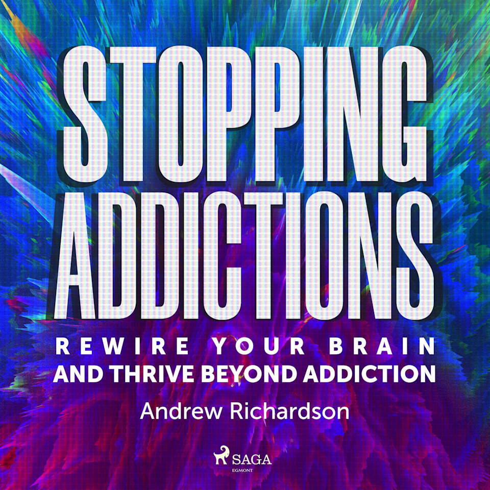 Stopping Addictions: Rewire your brain and thrive beyond addiction by ...