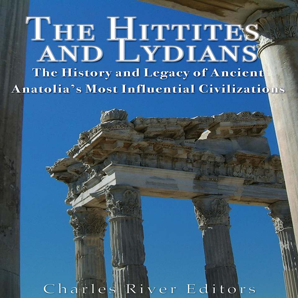 The Hittites and Lydians: The History and Legacy of Ancient Anatolia’s ...