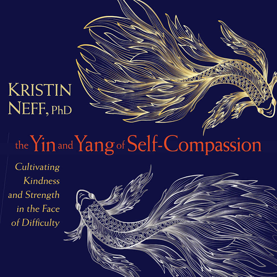 The Yin and Yang of Self-Compassion by Kristin Neff, PhD - Audiobook
