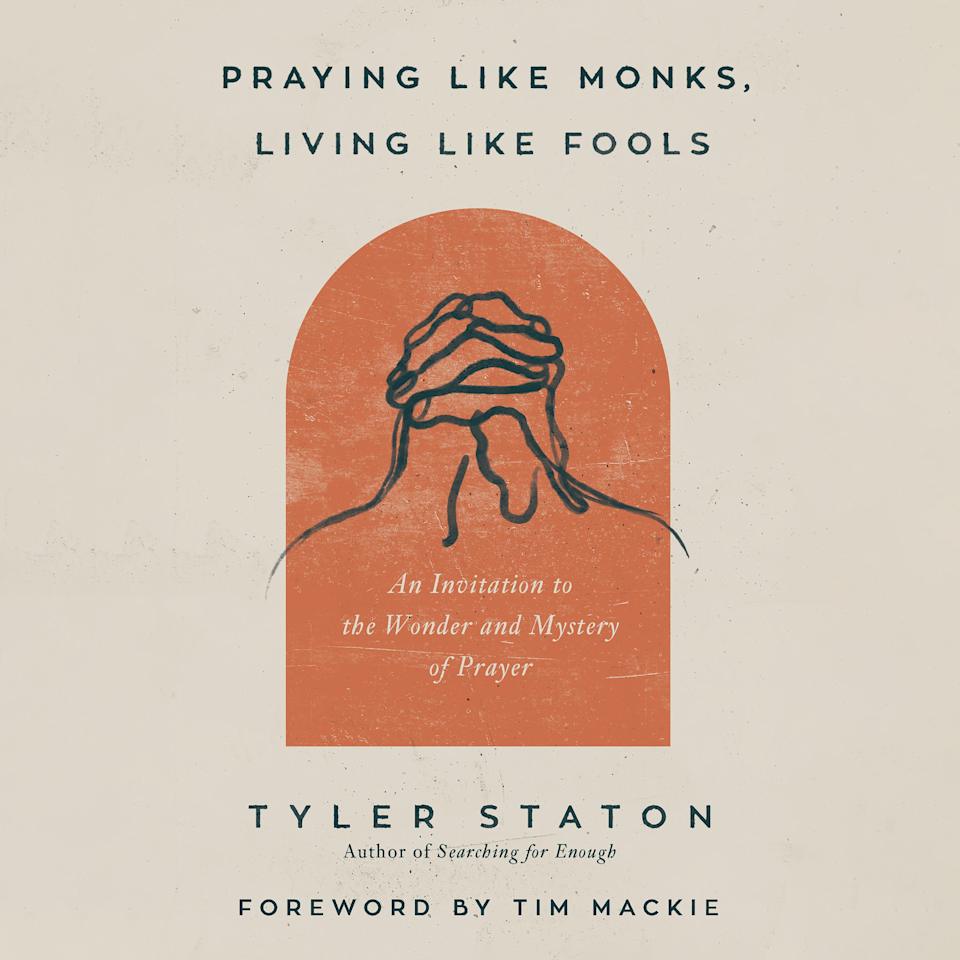 Praying Like Monks, Living Like Fools by Tim Mackie & Tyler Staton ...