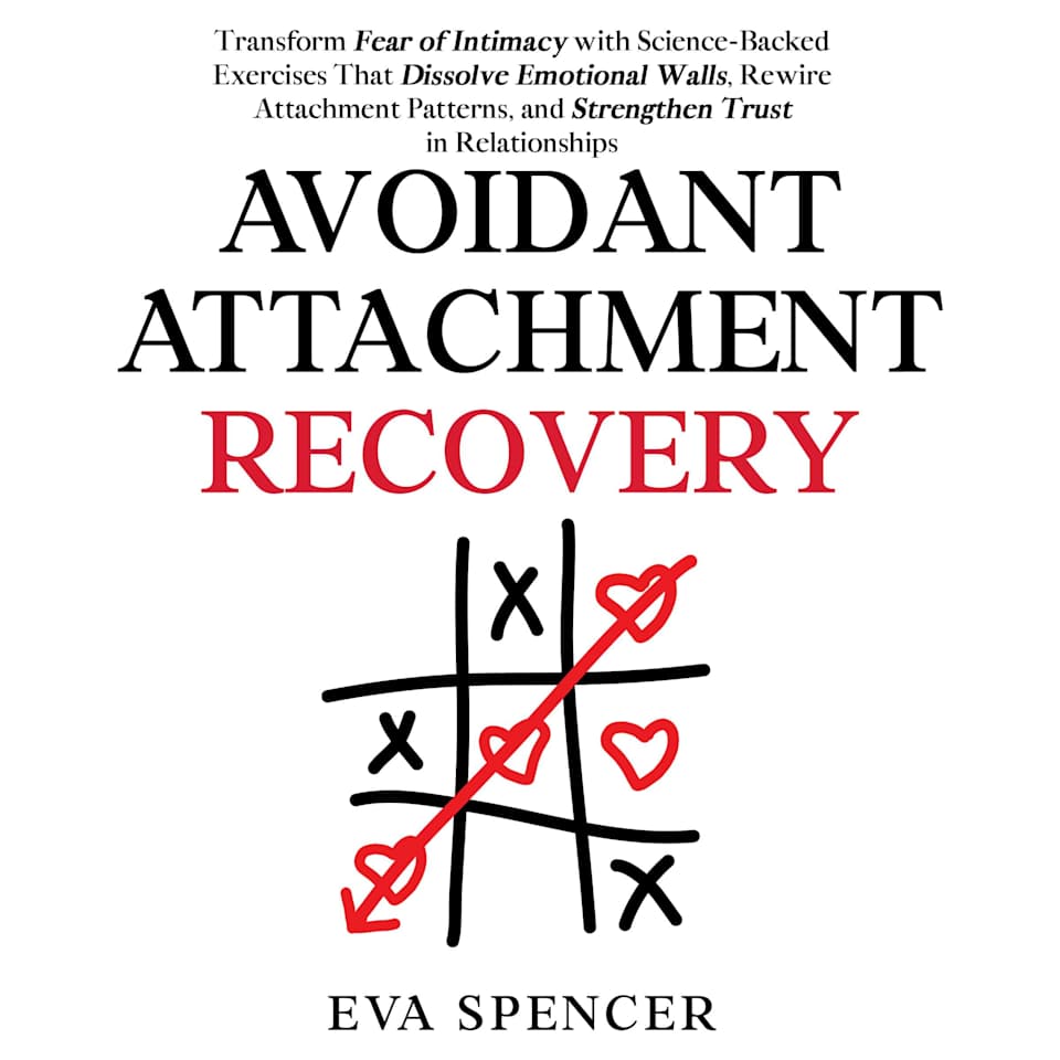 Avoidant Attachment Recovery: Transform Fear of Intimacy with Science ...