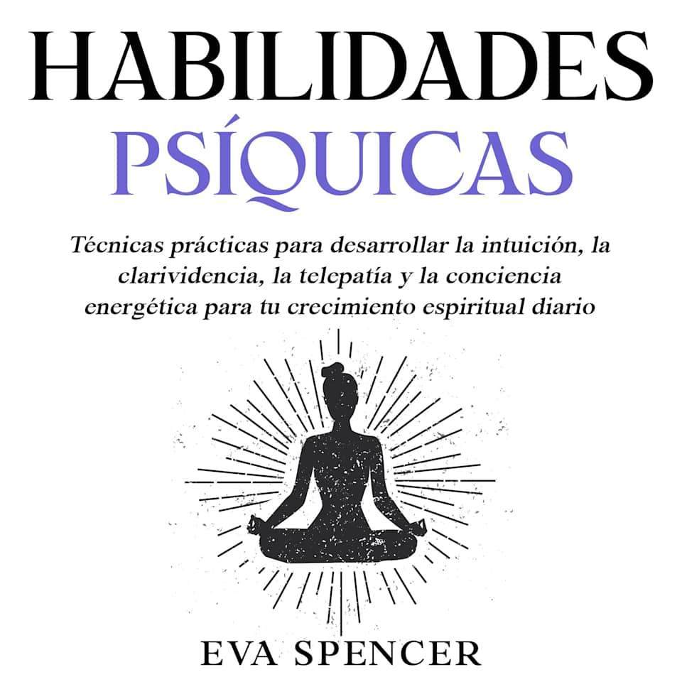 Habilidades psíquicas: Técnicas prácticas para desarrollar la intuición ...