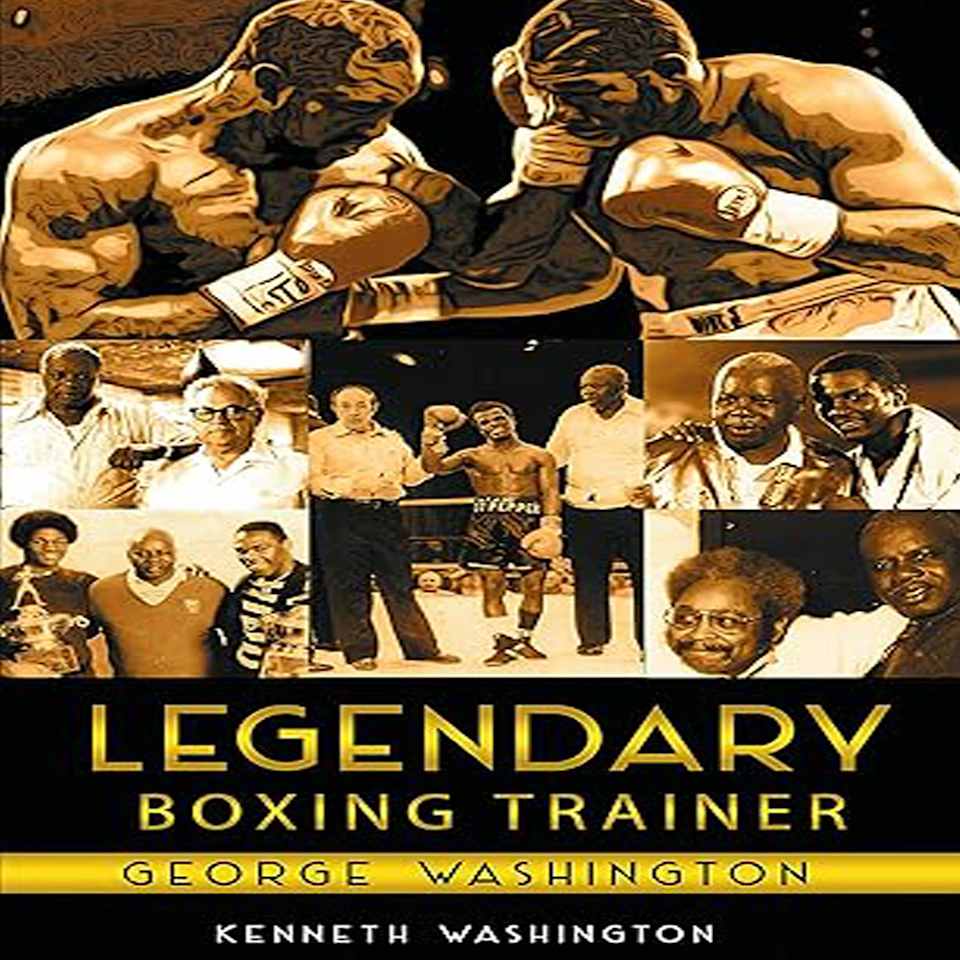 Legendary Boxing Trainer George Washington by Kenneth Washington ...